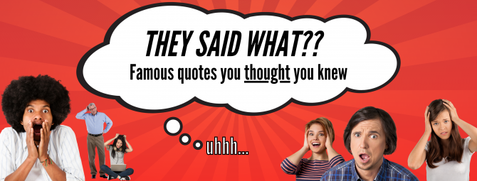 They said what? Famous quotes you thought you knew | Markham Public Library